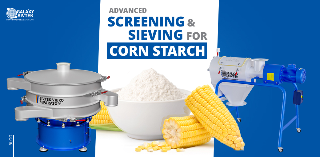 Advanced Sieving Solutions for Corn Starch Production Advanced Sieving Solutions for Corn Starch Production